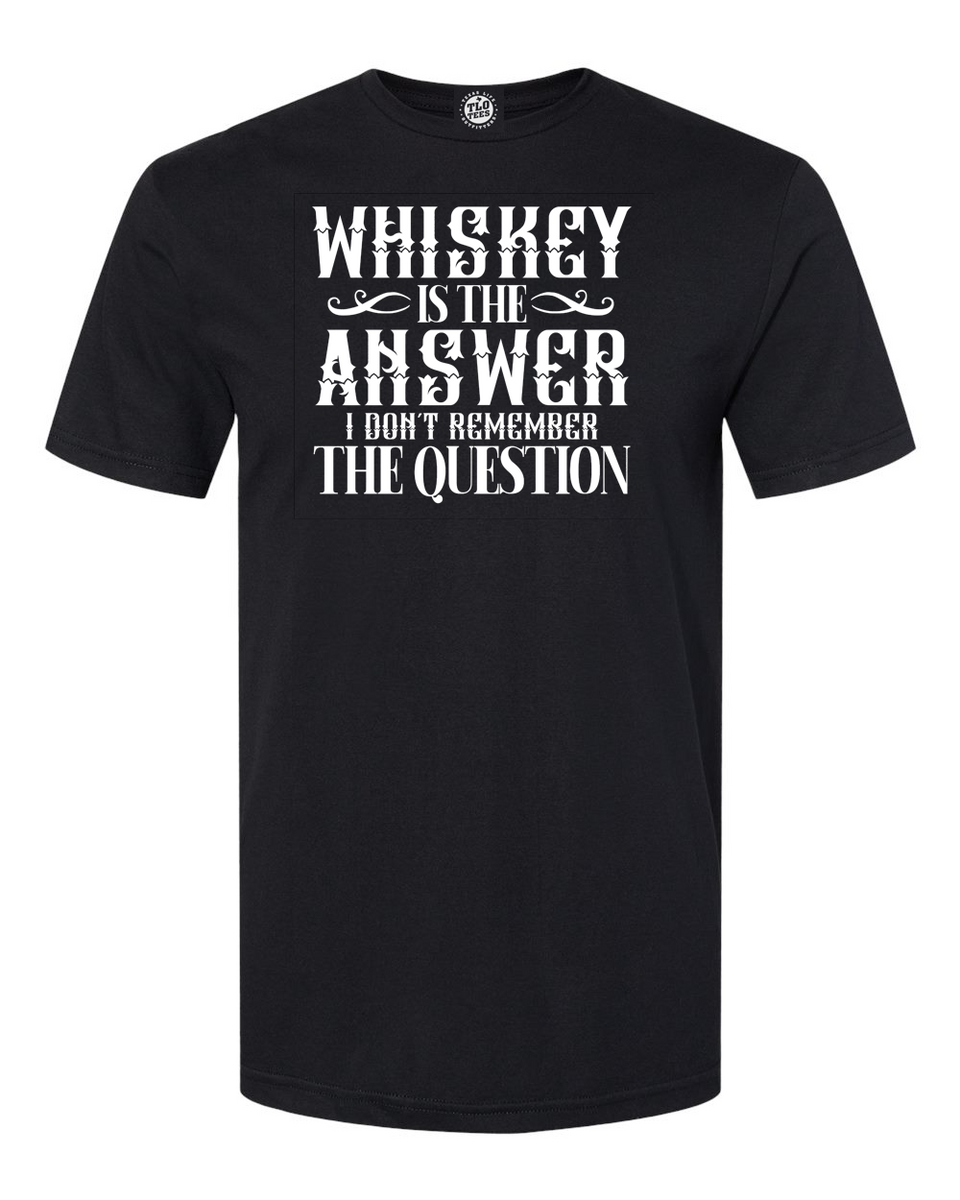 8-45 Whiskey Is the Answer I Don't Remember The Question T-Shirt ...